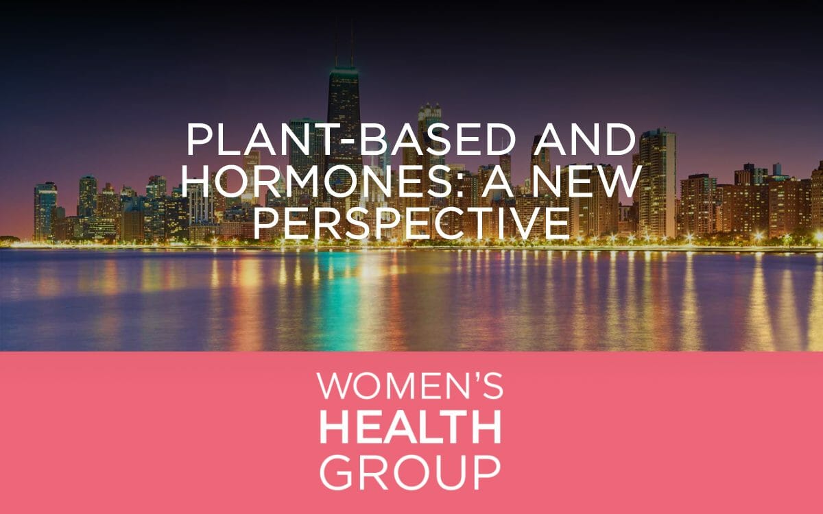 Plant Based And Hormones A New Perspective Women S Health Group Chicago