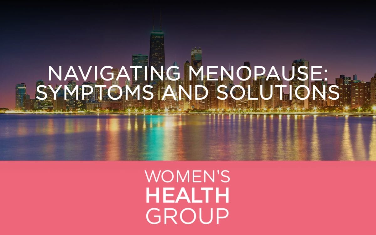 Navigating Menopause: Symptoms And Solutions - Women's Health Group Chicago